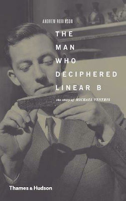 The Man Who Deciphered Linear B, The Story of Michael Ventris - Andrew ...