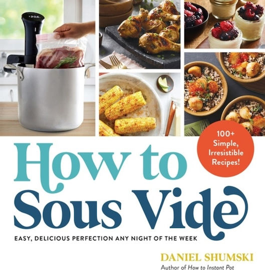 How to Sous Vide, Easy, Delicious Perfection Any Night of the Week: 100+ Simple, Irresistible ...