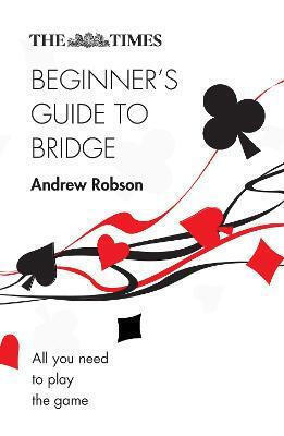 The Times Beginner's Guide to Bridge, All you Need to Play the Game ...