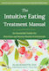 The Intuitive Eating Treatment Manual An Essential Guide For Nutrition And Mental Health ...