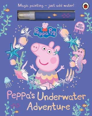 Peppa’s Underwater Adventure A Magic Painting Book Peppa Pig Peppa’s Underwater Adventure A ...