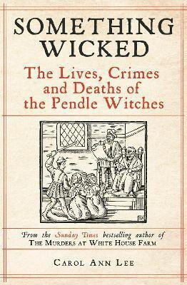 Something Wicked: The Lives, Crimes And Deaths Of The Pendle Witches ...