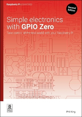 Simple Electronics With Gpio Zero: Take Control Of The Real World With ...